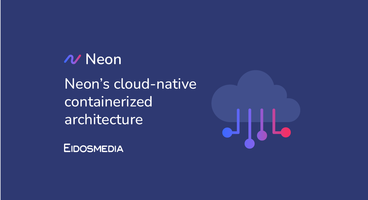 Neon’s cloud-native containerized architecture | Eidosmedia
